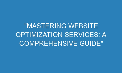 "Mastering Website Optimization Services: A Comprehensive Guide" - Octopei